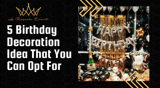 5 Birthday Decoration Ideas That You Can Opt For - A Royaale Event